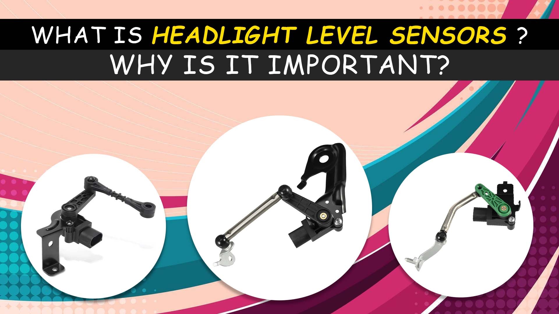 Illuminating the Road Ahead: Understanding Headlight Level Sensors – 4U ...